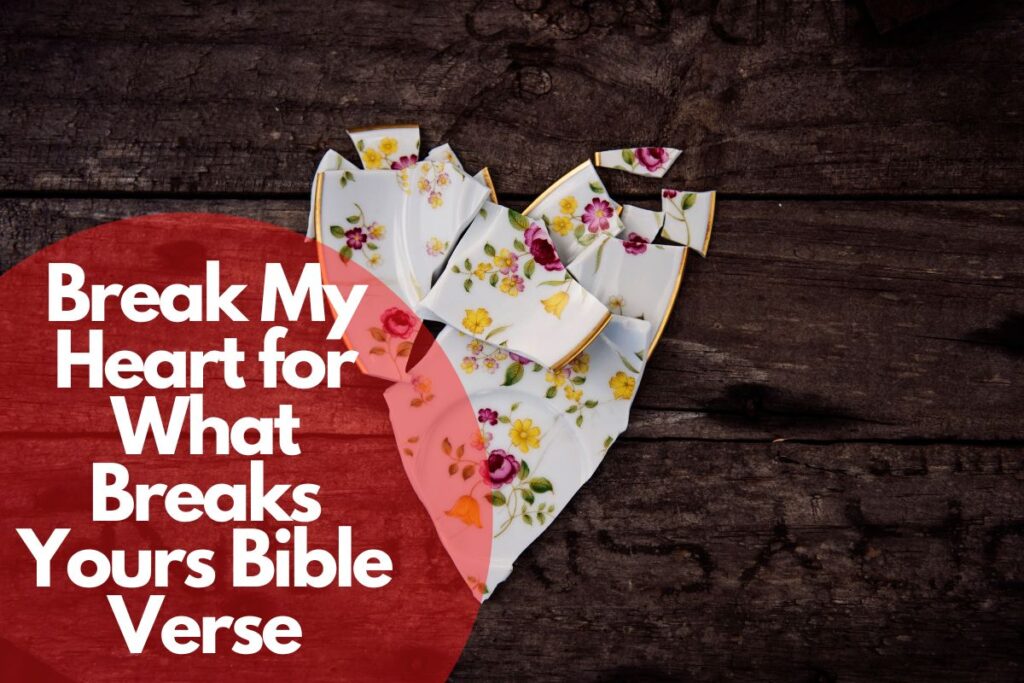 Break My Heart For What Breaks Yours Bible Verse