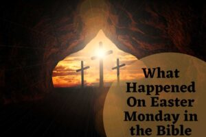 What Happened On Easter Monday in the Bible – Bible Verses of the day