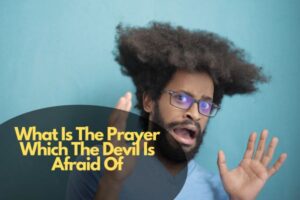 What Is The Prayer Which The Devil Is Afraid Of – Bible Verses of the day