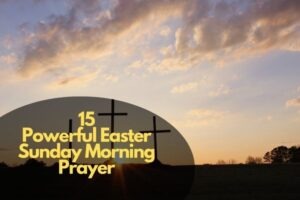 15 Powerful Easter Sunday Morning Prayer – Bible Verses of the day